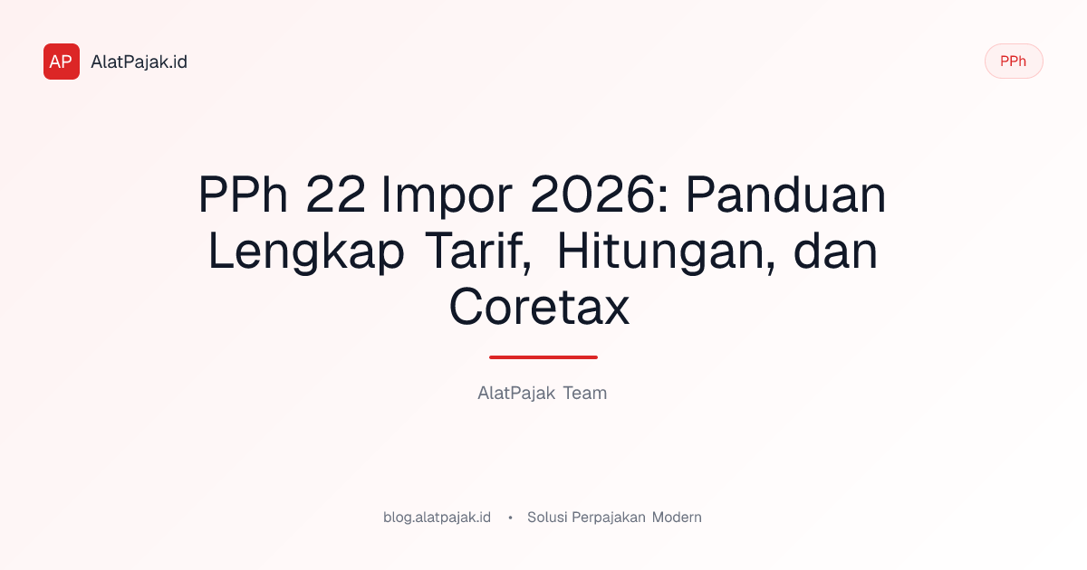 PPh 22 Impor 2026: Panduan Lengkap Tarif, Hitungan, dan Coretax | Blog ...